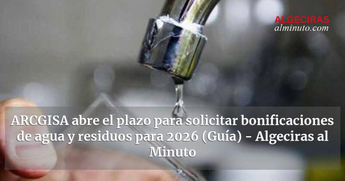 ARCGISA abre el plazo para solicitar bonificaciones de agua y residuos ...