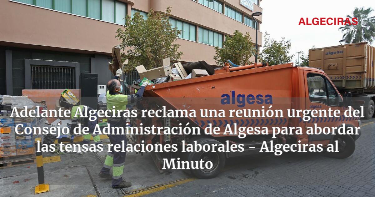 Adelante Algeciras reclama una reunión urgente del Consejo de Administración de Algesa para ...