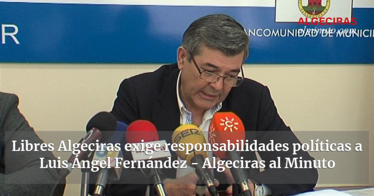 Libres Algeciras exige responsabilidades políticas a Luis Ángel ...