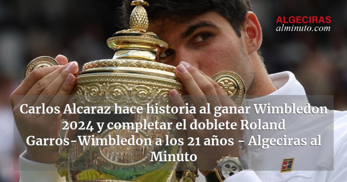 Carlos Alcaraz hace historia al ganar Wimbledon 2024 y completar el doblete Roland Garros ...