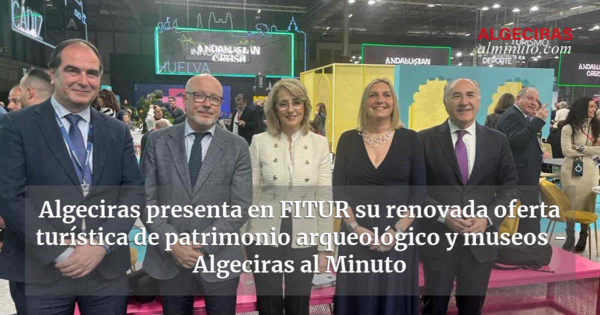 Algeciras presenta en FITUR su renovada oferta turística de patrimonio arqueológico y museos ...