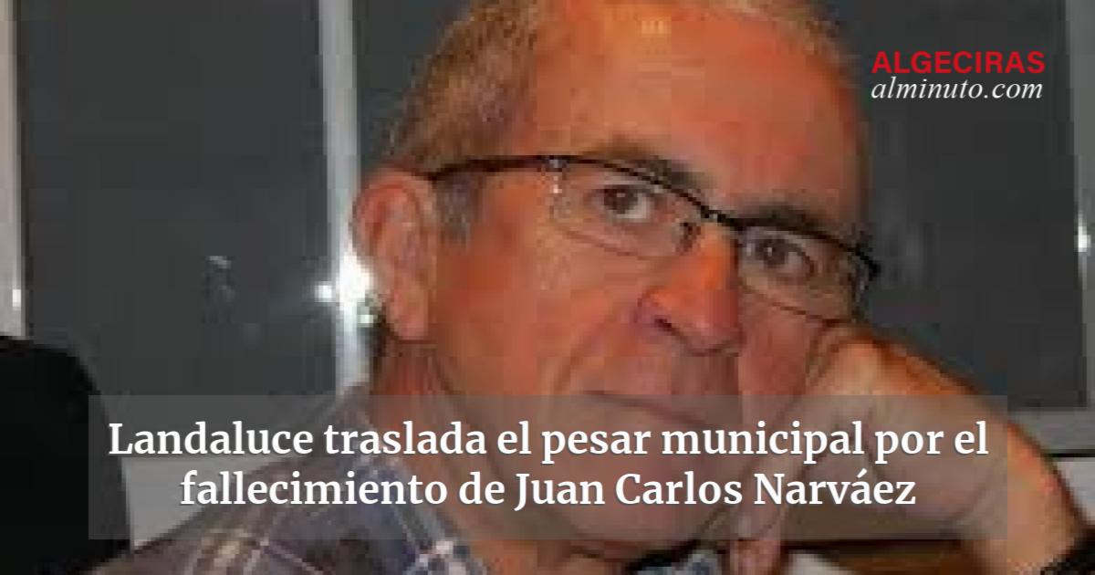 Landaluce traslada el pesar municipal por el fallecimiento de Juan Carlos Narváez - Algeciras al ...