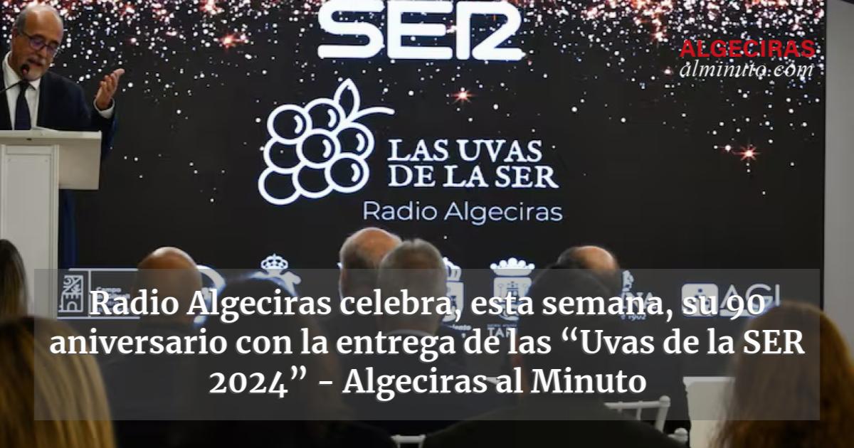 Radio Algeciras celebra, esta semana, su 90 aniversario con la entrega de las “Uvas de la SER ...