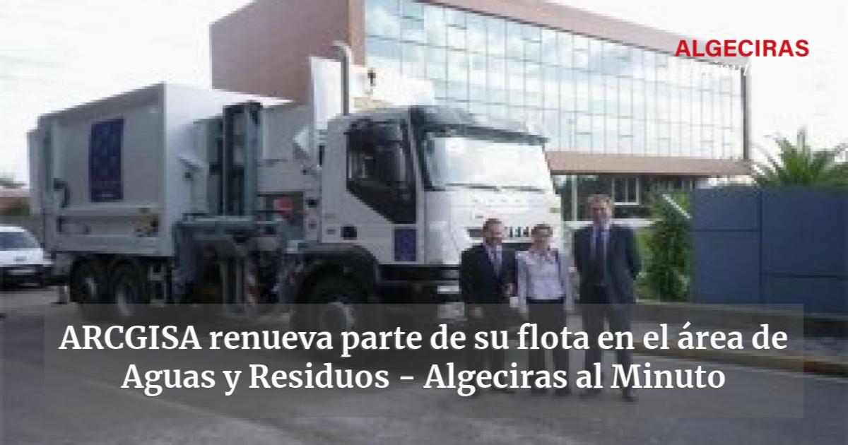 ARCGISA renueva parte de su flota en el área de Aguas y Residuos ...
