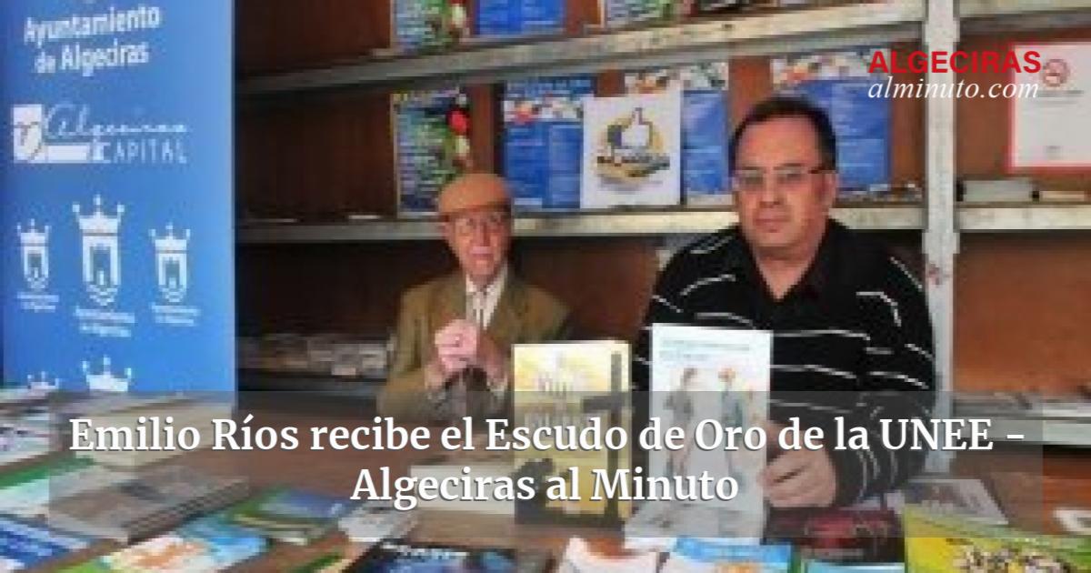 Emilio Ríos recibe el Escudo de Oro de la UNEE - Algeciras al Minuto
