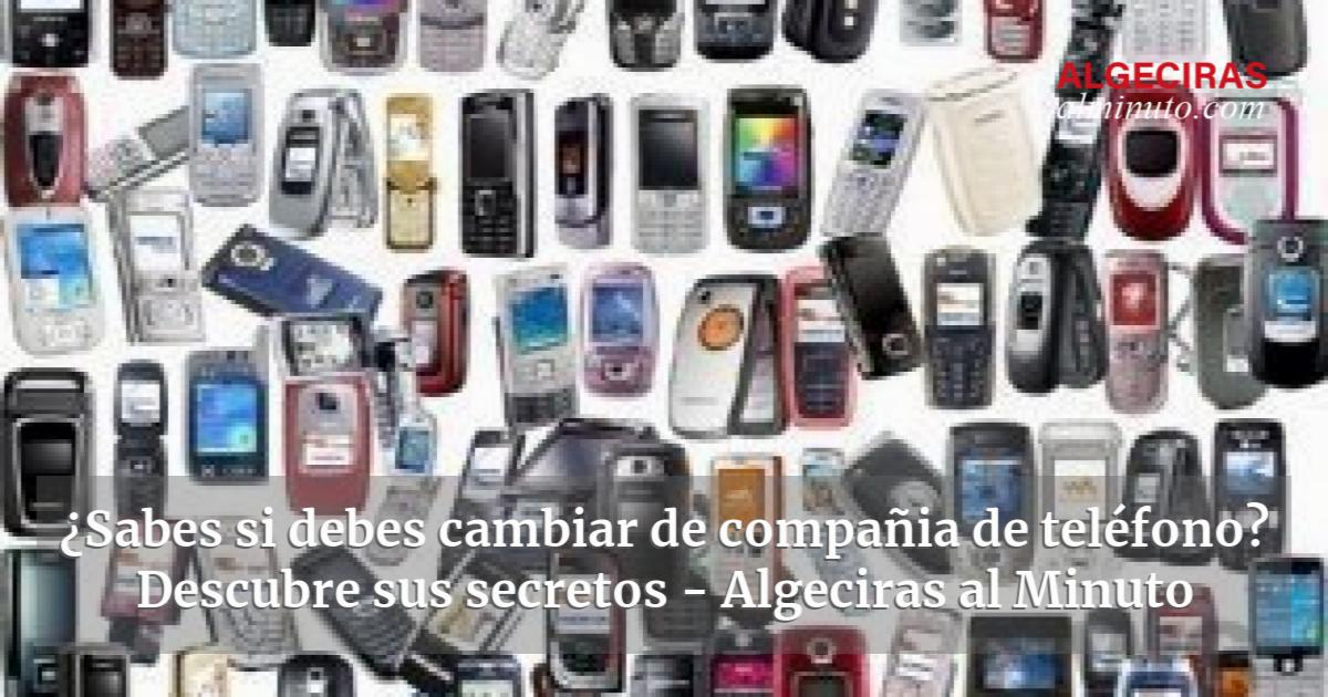 ¿Sabes si debes cambiar de compañia de teléfono? Descubre sus secretos ...