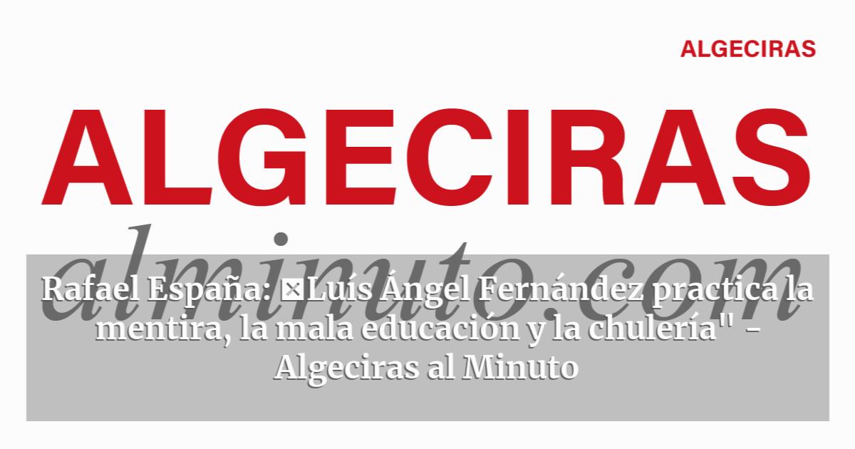 Rafael España: Luís Ángel Fernández practica la mentira, la mala ...