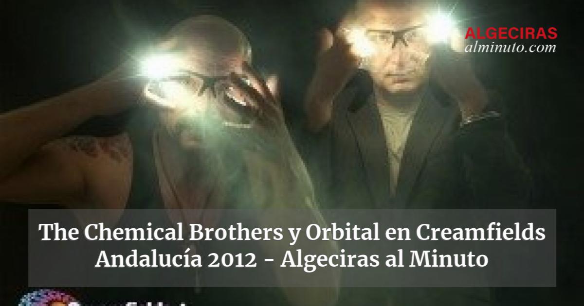 The Chemical Brothers y Orbital en Creamfields Andalucía 2012 ...