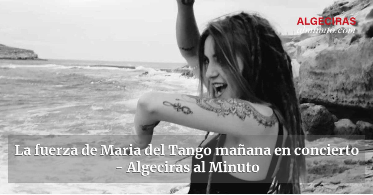 La fuerza de Maria del Tango mañana en concierto - Algeciras al Minuto