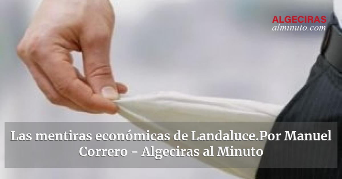 Las mentiras económicas de Landaluce.Por Manuel Correro - Algeciras al Minuto