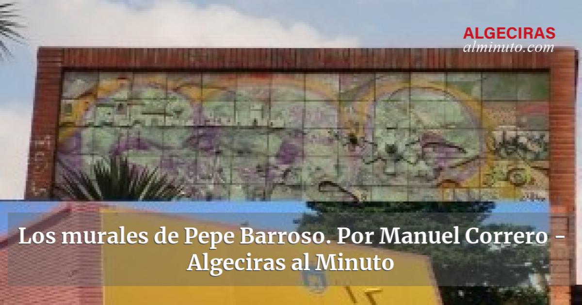 Los murales de Pepe Barroso. Por Manuel Correro - Algeciras al Minuto