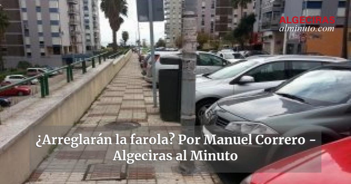 ¿Arreglarán la farola? Por Manuel Correro - Algeciras al Minuto