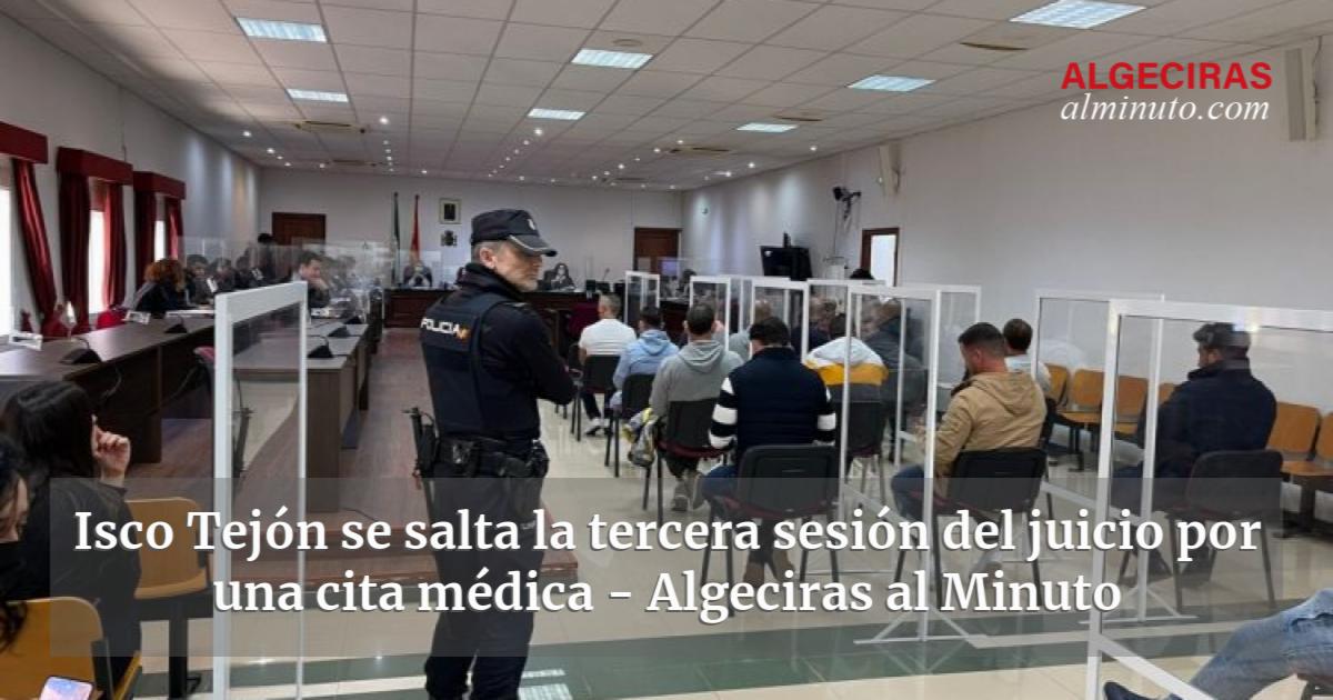 Isco Tejón se salta la tercera sesión del juicio por una cita médica ...