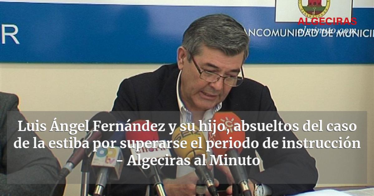Luis Ángel Fernández y su hijo, absueltos del caso de la estiba por ...